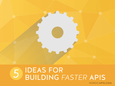 5 Ideas for Building Faster APIs | Nordic APIs