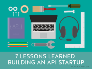 7 Lessons Learned Building an API Startup | Nordic APIs