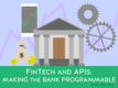 FinTech and APIs: Making the Bank Programmable | Nordic APIs