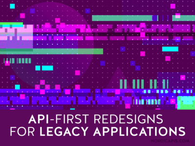 How to Tackle API-First Redesigns for Legacy Applications | Nordic APIs